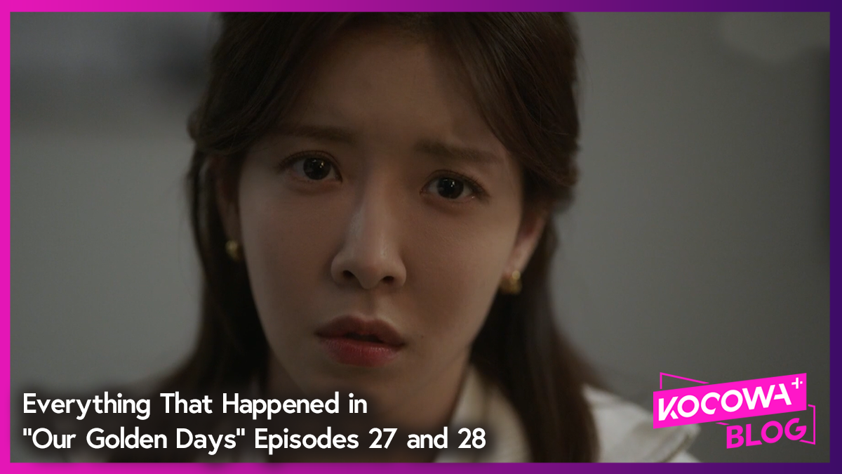 Everything That Happened in “Our Golden Days” Episodes 27 and 28 | KOCOWA+
