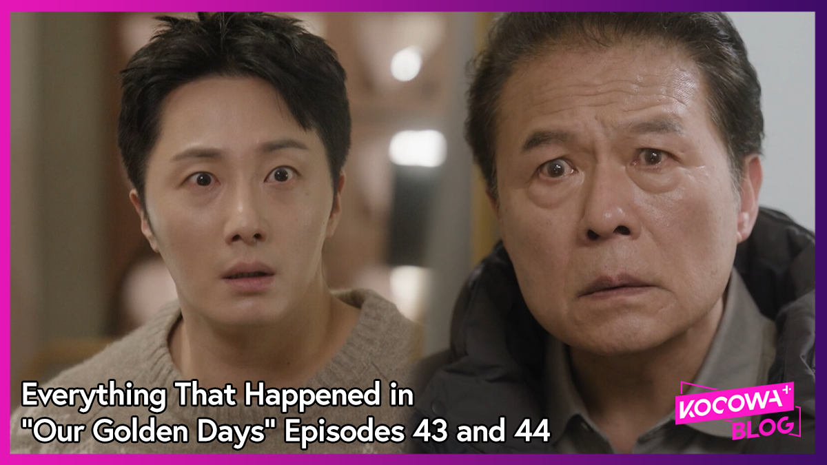 Everything That Happened in “Our Golden Days” Episodes 43 and 44 | KOCOWA+